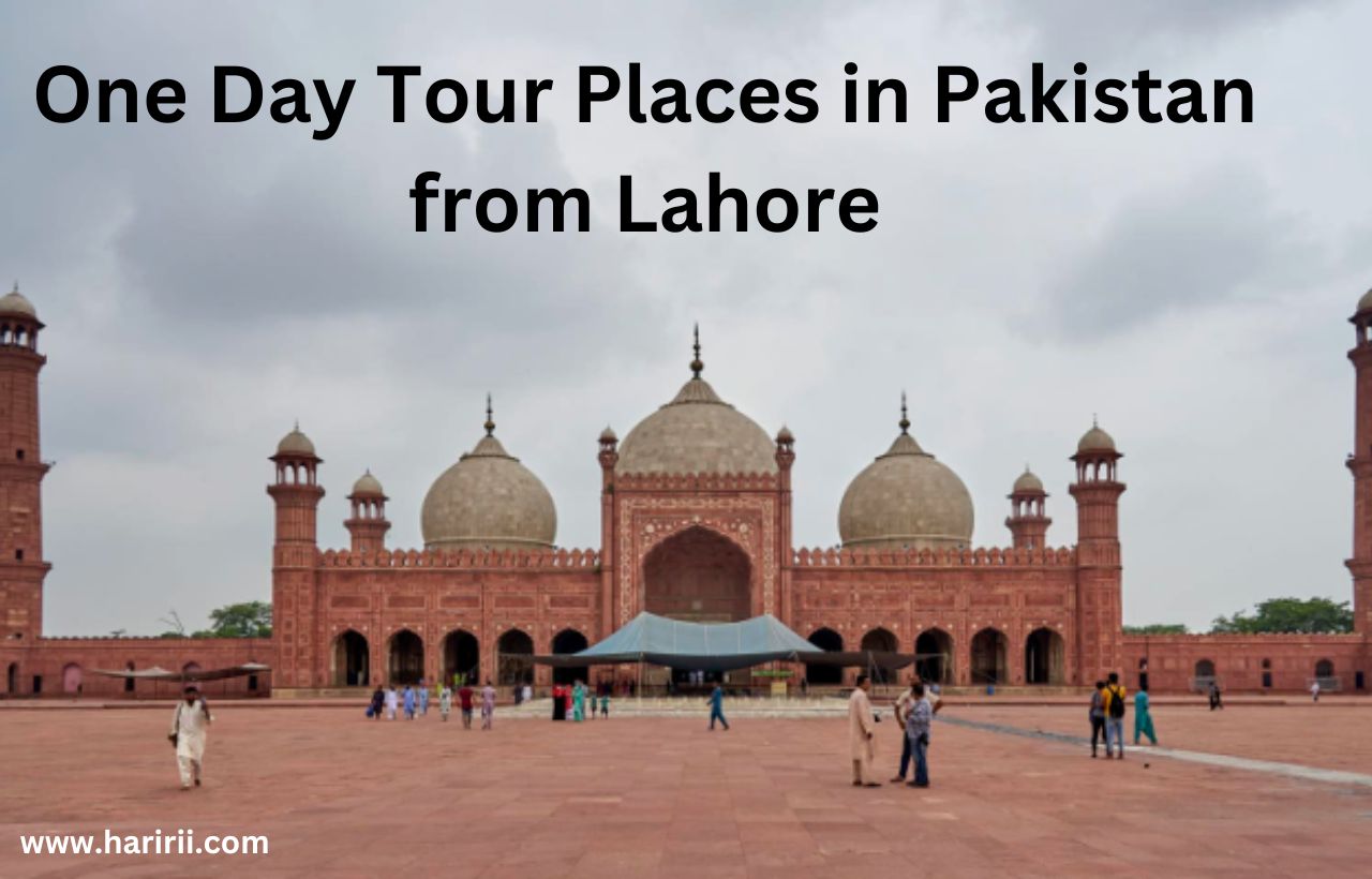 One Day Tour Places in Pakistan from Lahore - Haririi Rent a Car Lahore